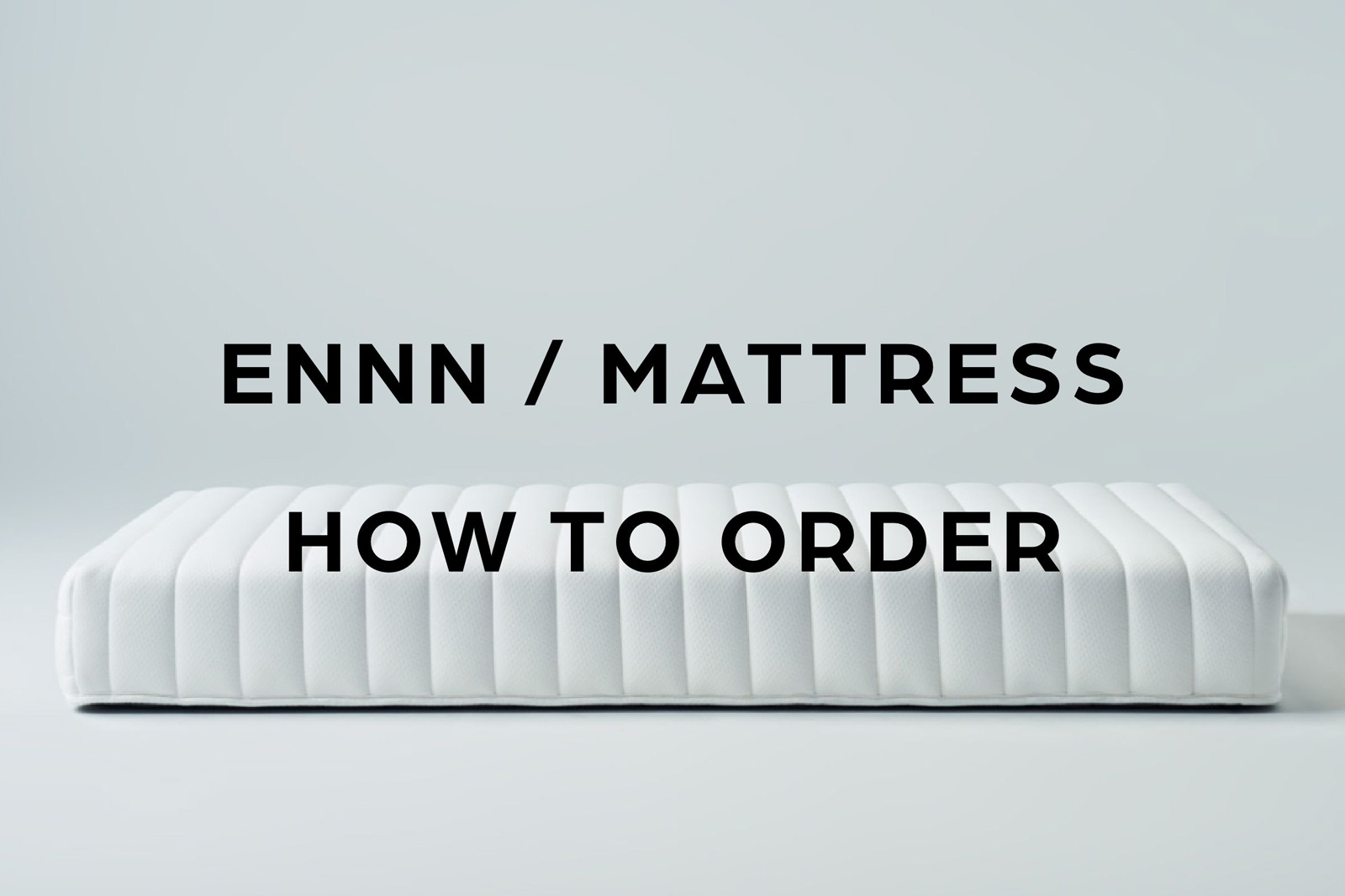ENNN / MATTRESS 注文方法 | NEUTRALWORKS. ブランドサイト
